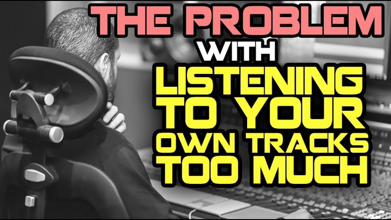 The Problem With Listening To Your Tracks Too Much - YouTube