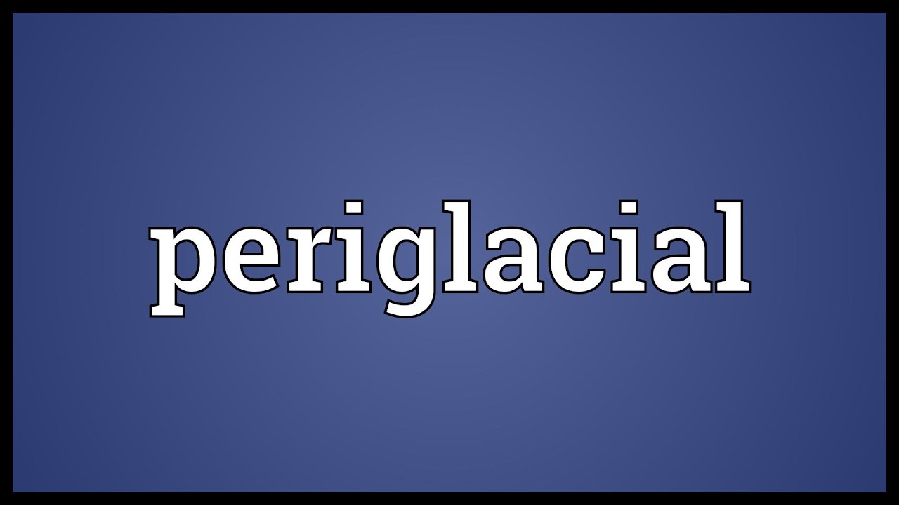 Periglacial Meaning - YouTube