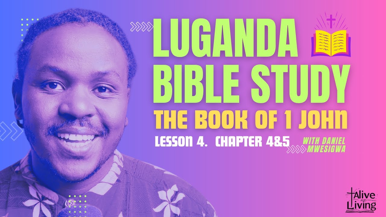 LUGANDA BIBLE STUDY:THE BOOK OF 1 JOHN (LESSON 4-CHAPTER 4,&5) BY DANIEL MWESIGWA - YouTube