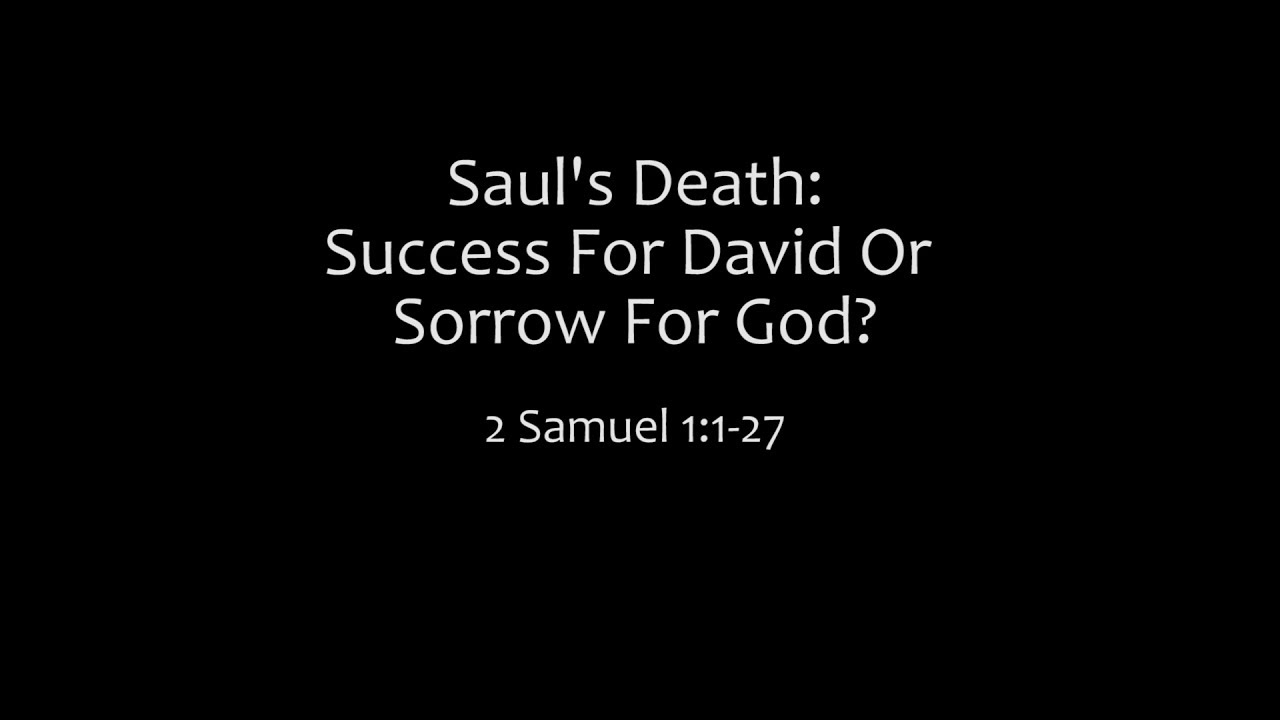 Saul’s Death: Success For David or Sorrow For God?: 2 Samuel 1:1-27 ...
