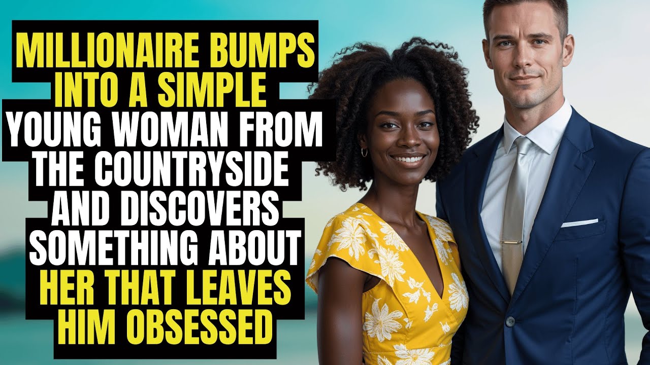 A MILLIONAIRE BUMPS INTO A SIMPLE YOUNG WOMAN FROM THE COUNTRYSIDE AND DISCOVERS SOMETHING ABOUT ...