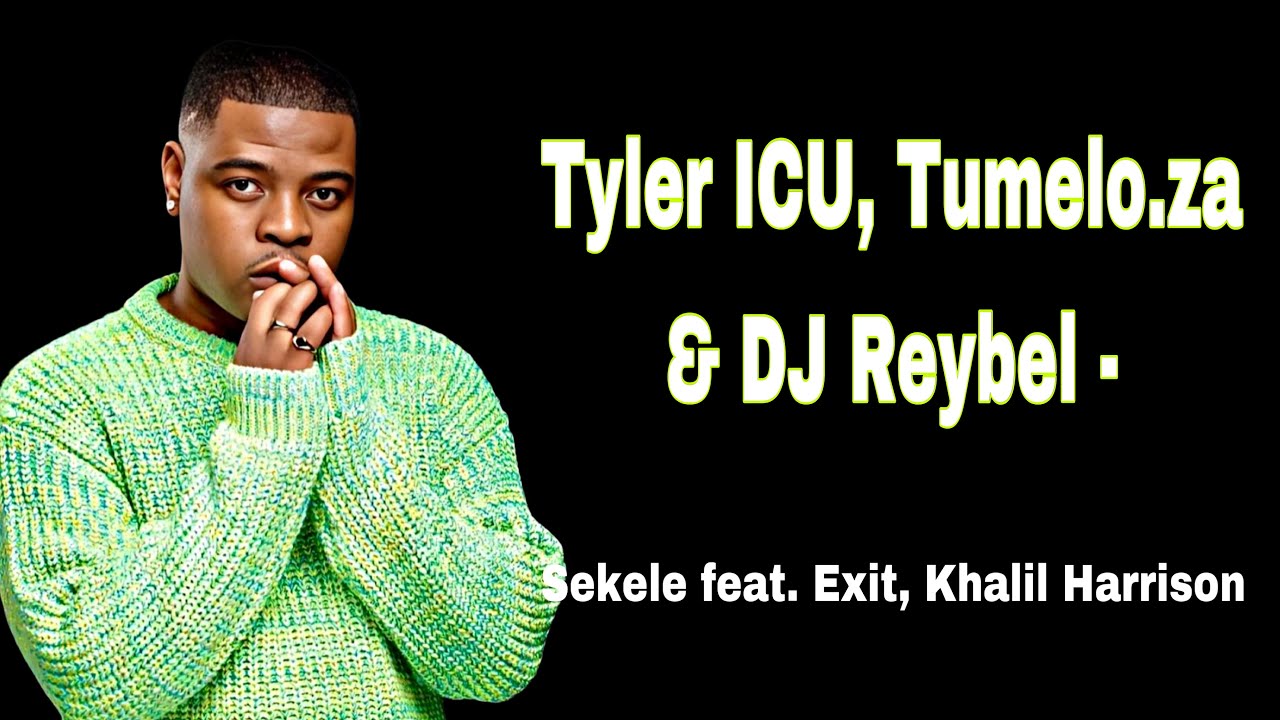 Tyler ICU, Tumelo.za & DJ Reybel - Sekele feat. Exit, Khalil Harrison ...