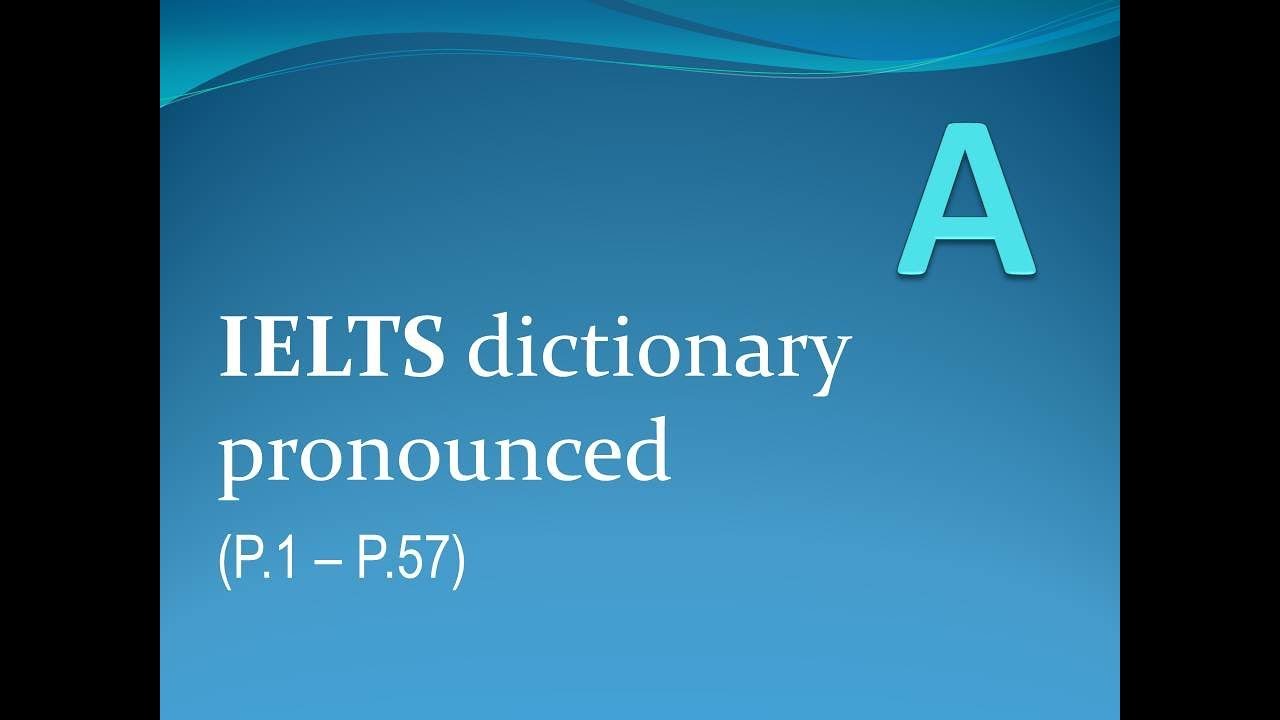 IELTS dictionary pronounced ( A ) (P.001 to P.057) - YouTube