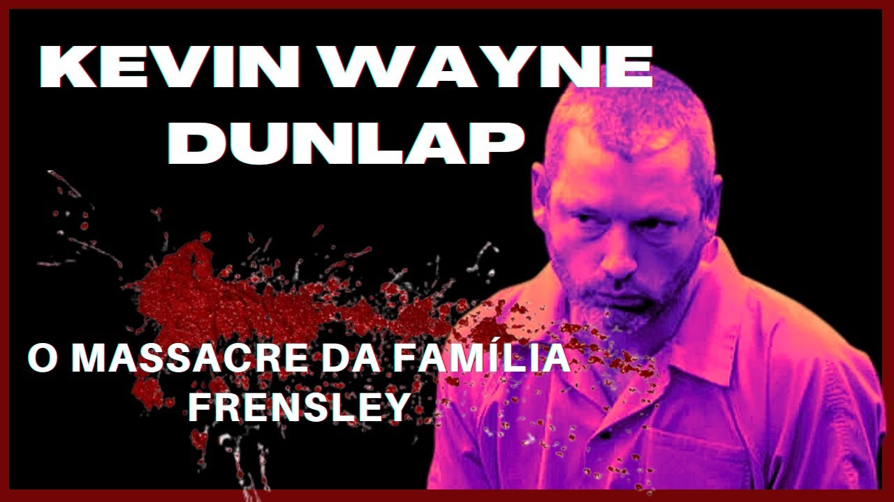 Kevin Wayne Dunlap - O massacre da família Frensley #casoscriminais # ...