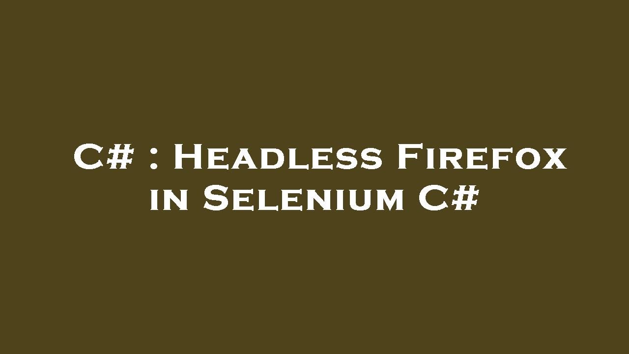 C Headless Firefox In Selenium C Youtube