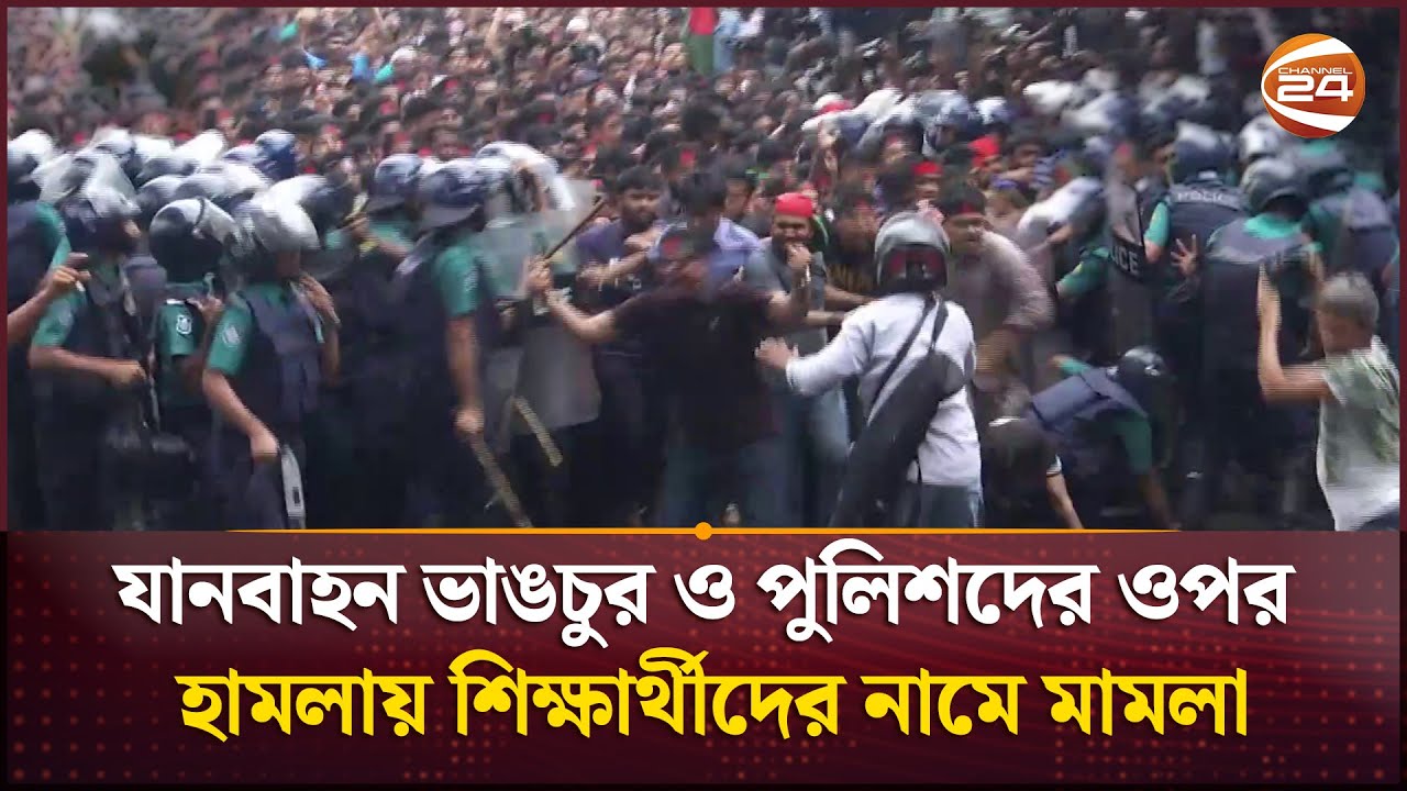 যানবাহন ভাঙচুর ও পুলিশদের ওপর হামলায় শিক্ষার্থীদের নামে মামলা | Police ...