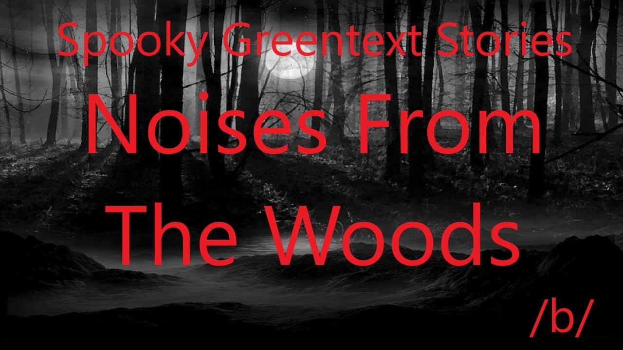 Spooky Greentext Stories: Noises From The Woods (/b/) - YouTube