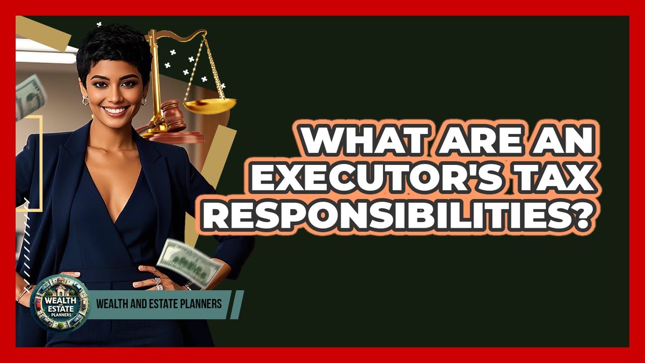 What Are An Executor's Tax Responsibilities? - YouTube