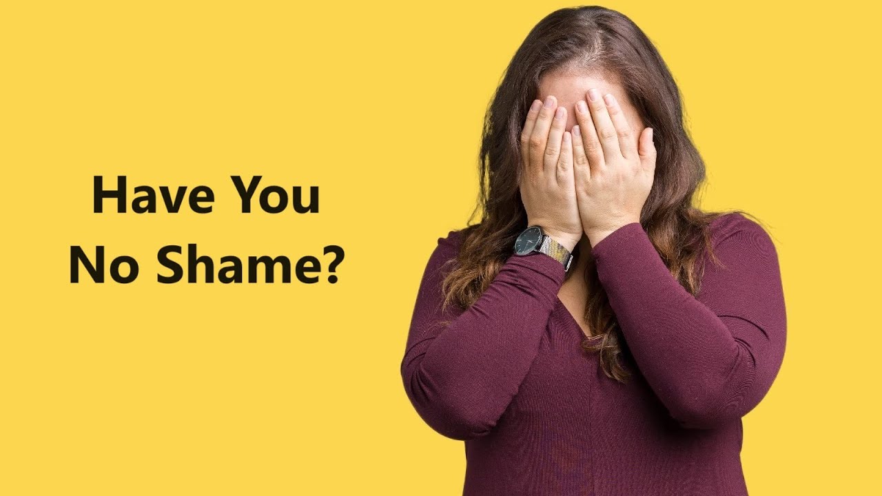 Have You No Shame - YouTube