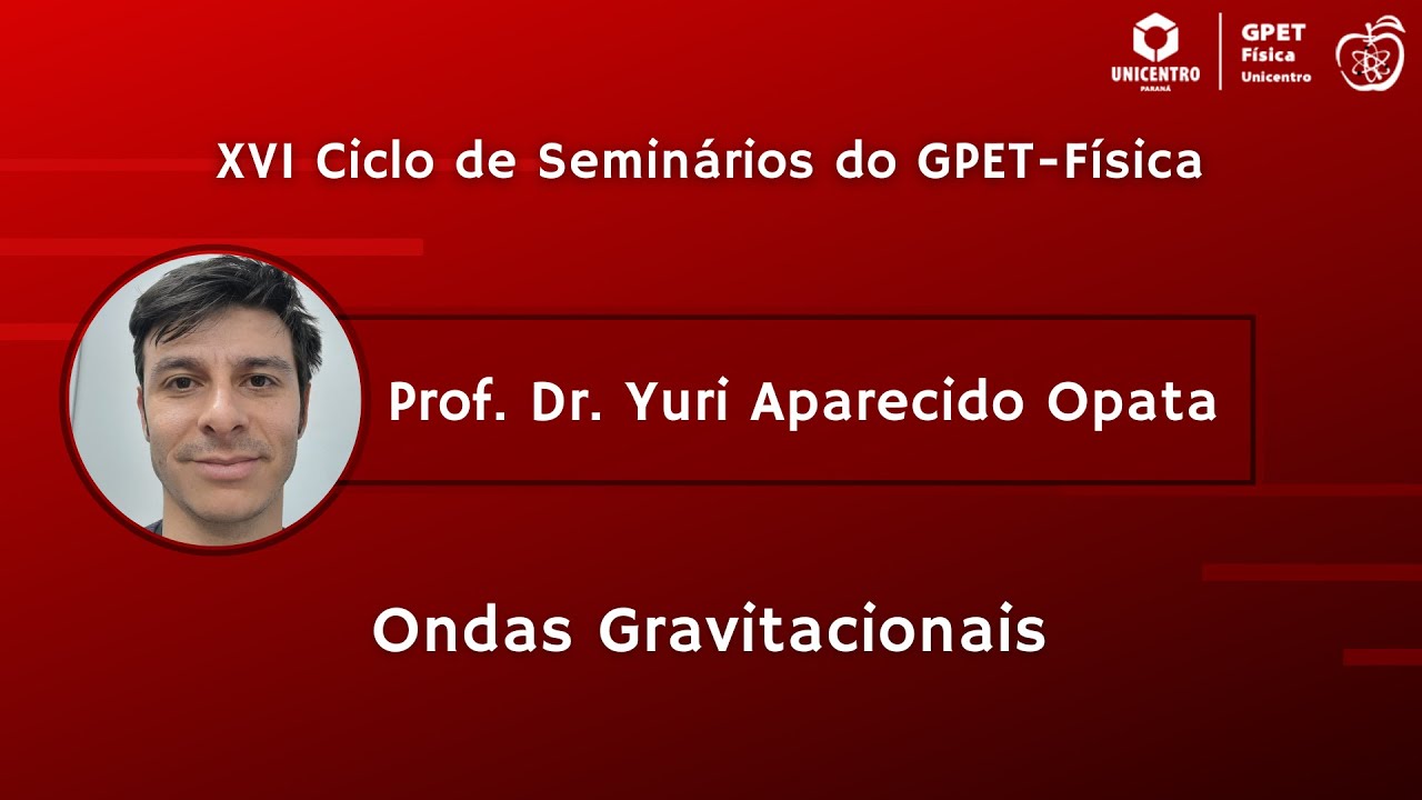 XVI Ciclo de Seminários GPET-Física #4 | "Ondas Gravitacionais" - YouTube