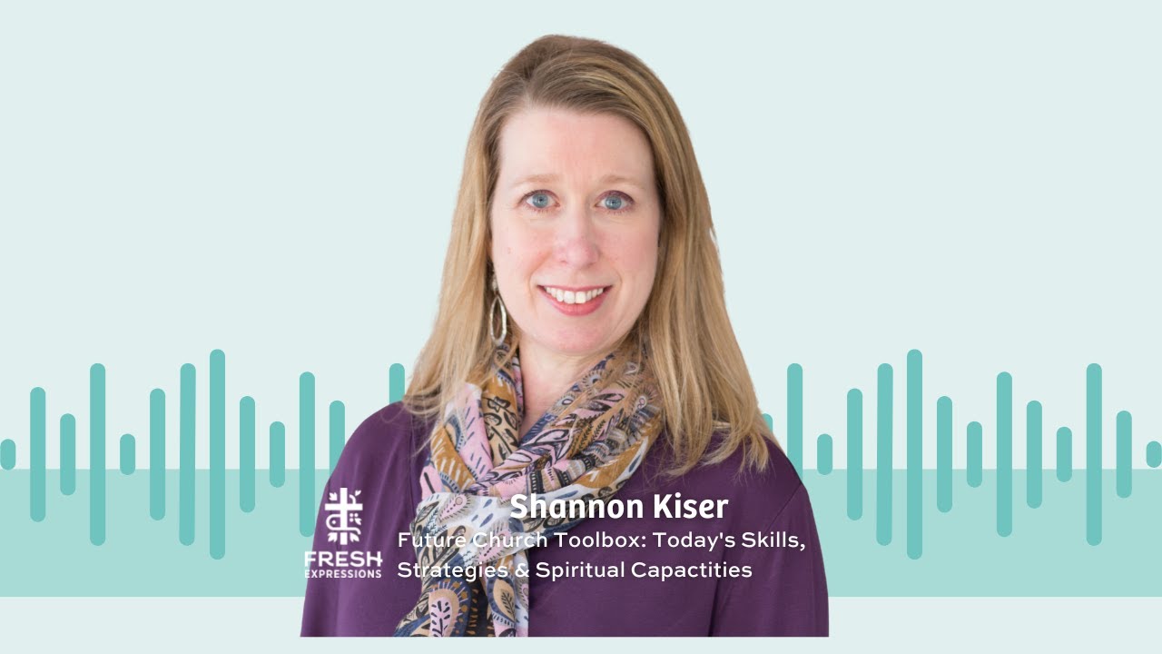 Future Church Toolbox with Shannon Kiser | Podcast | Fresh Expressions ...