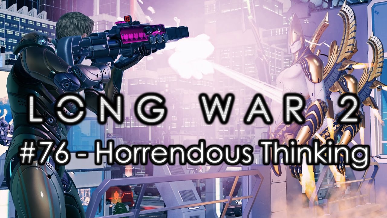 Long War 2 - Legend #76 "Horrendous Thinking" - XCOM 2 Let's Play: Long ...