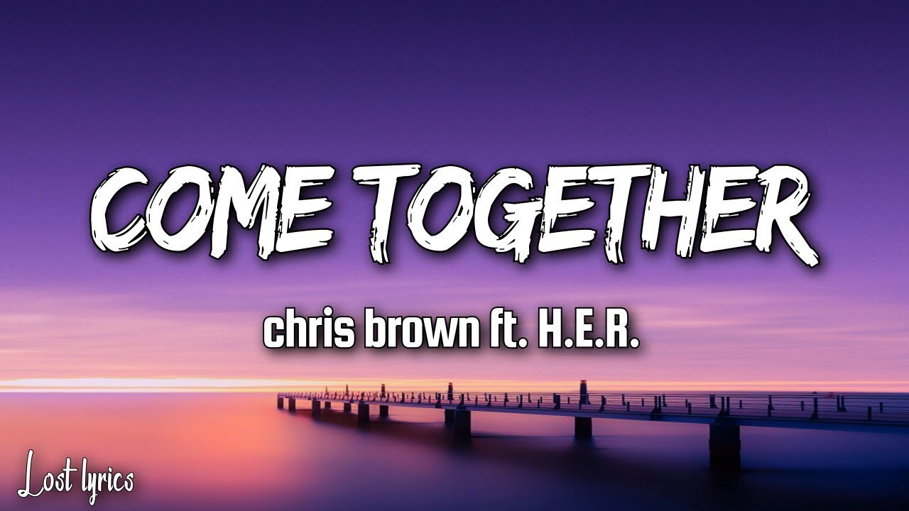 Chris Brown(feat. H.E.R) - Come Together (Lyrics) - YouTube