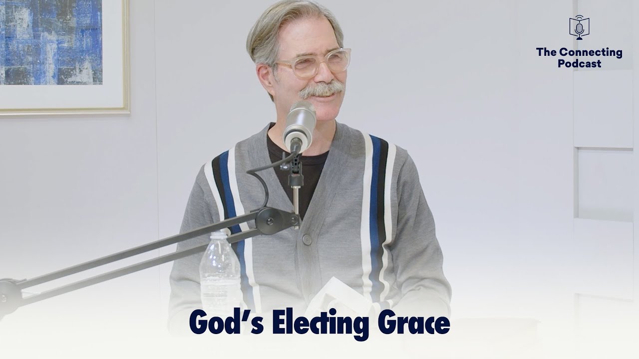 God's Electing Grace | The Connecting Podcast - YouTube