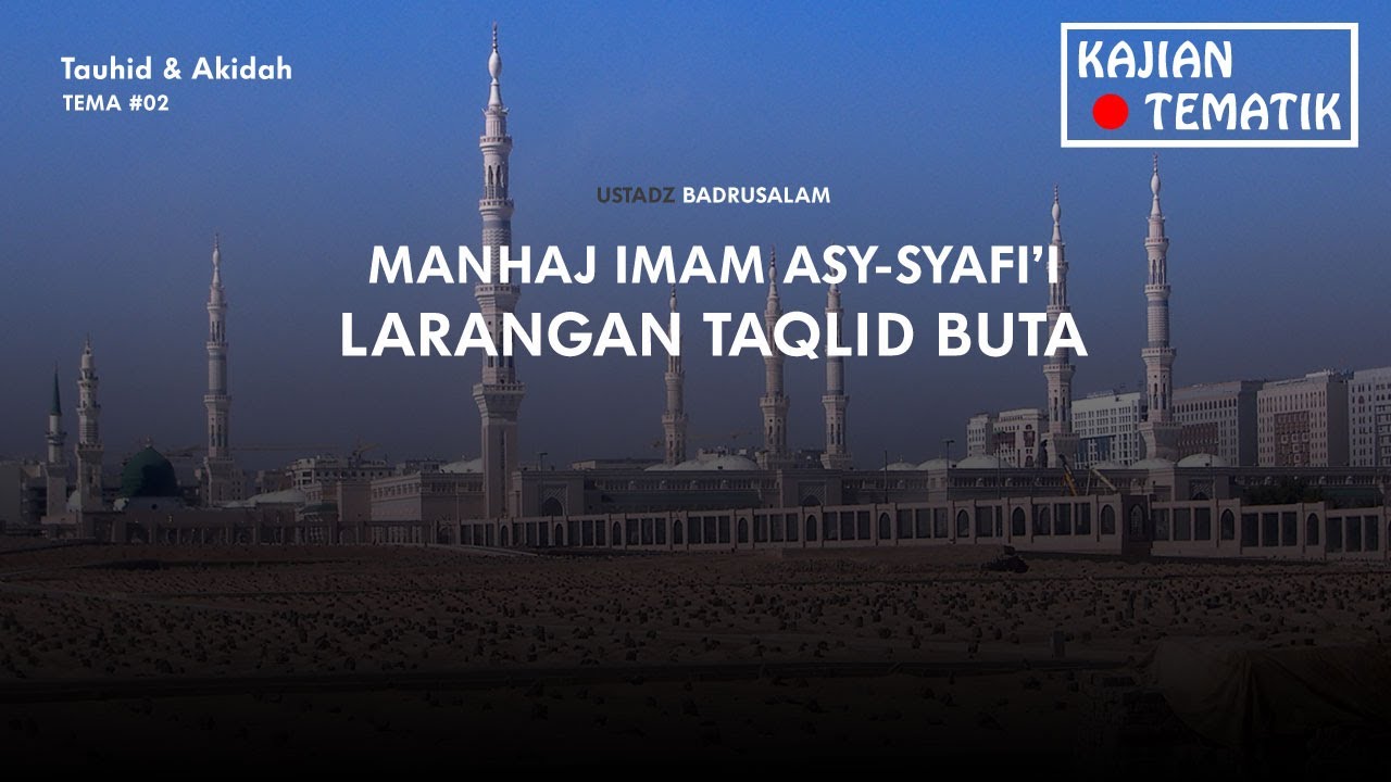 [Tema #02-25] Ustadz Badrusalam - Manhaj Imam Syafi'i - Larangan Taqlid ...