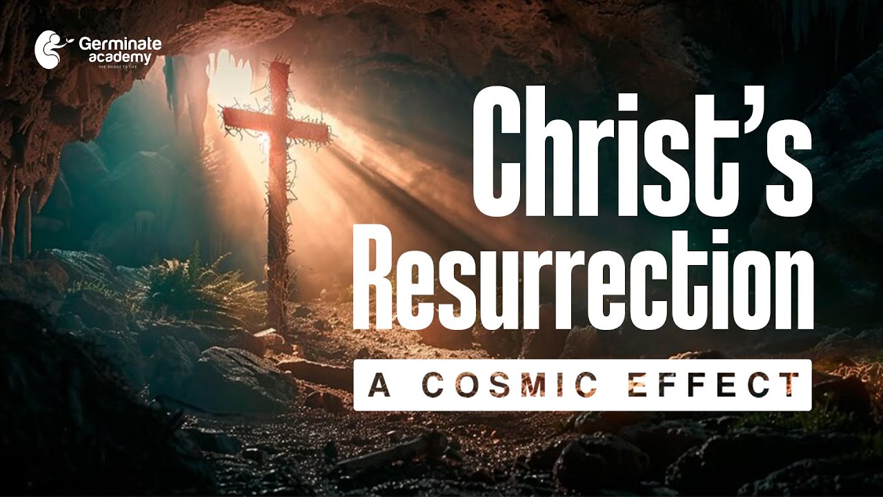 Christ's Resurrection: A Cosmic Effect | Germinate Academy | 31 March ...
