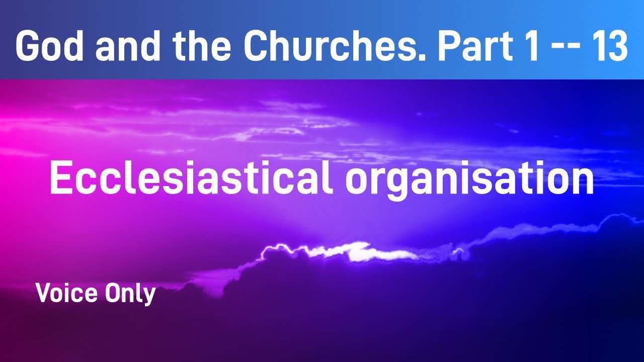God and the Churches Part 1 -- 13 Ecclesiastical organization. - YouTube
