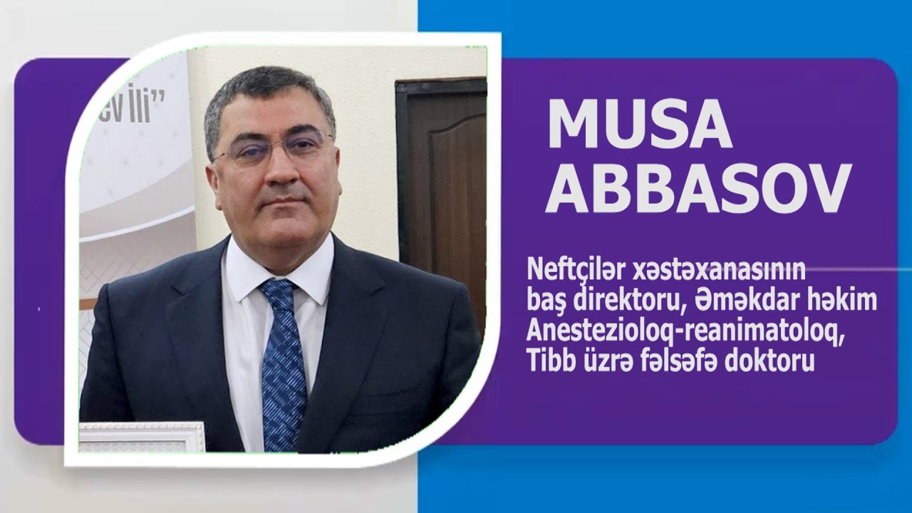 MUSA ABBASOV ƏMƏKDAR HƏKİM, NEFTÇİLƏR XƏSTƏXANASININ BAŞ DİREKTORU ...