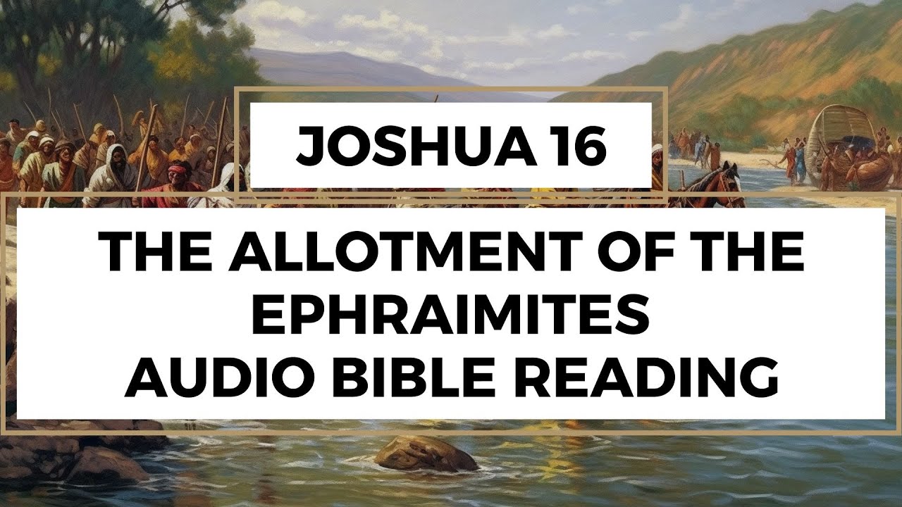 Joshua 16: The Allotment of the Ephraimites - Clear & Engaging Audio ...