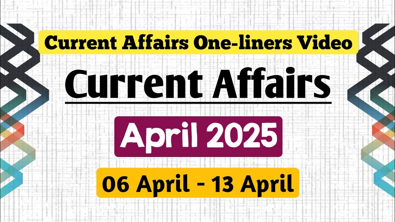 April 2025 Current Affairs (06 April - 13 April)| Current Affairs One ...