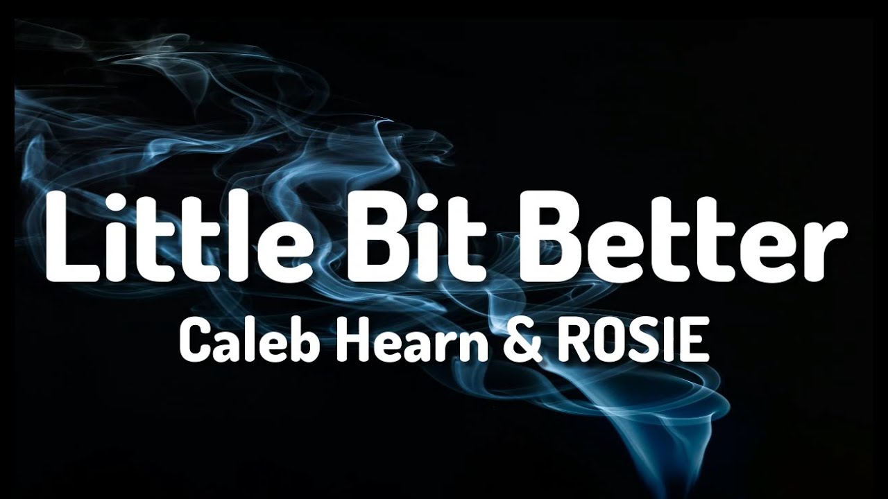 Caleb Hearn - Little Bit Better (Lyrics) ft. ROSIE - YouTube