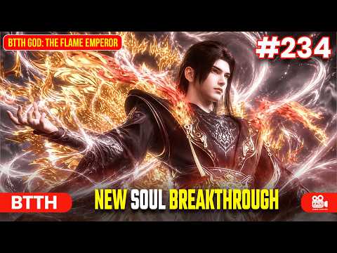 NEW SOUL BREAKTHROUGH!😱| BTTH God: The Flame Emperor | Episode 234 Explained in Hindi #btth