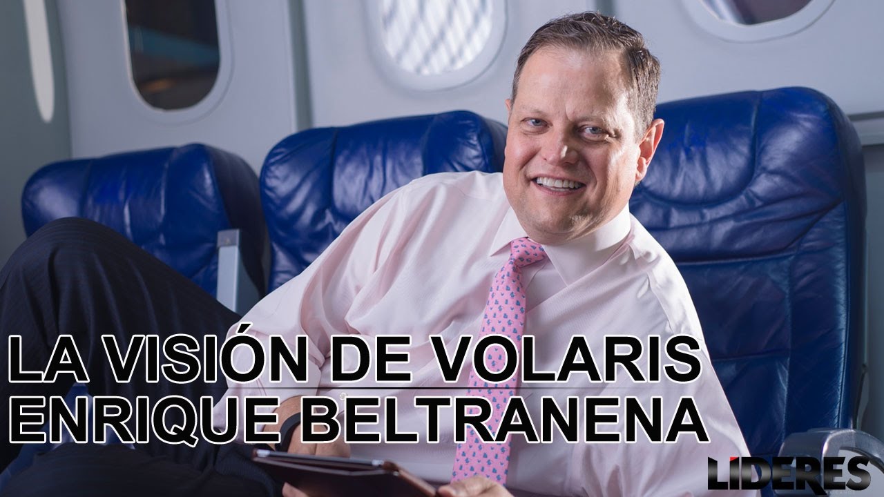 La visión de Volaris en voz de su CEO, Enrique Beltranena. - YouTube