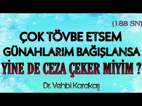 TÖVBE ETSEM, AFFEDİLSEM, GÜNAHLARIM BAĞIŞLANSA YİNE DE CEZA ÇEKER MİYİM ? - DR. VEHBİ KARAKAŞ
