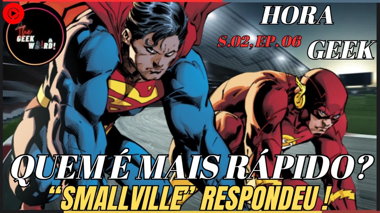HORA GEEK (S.02, EP.06) - QUEM É MAIS RÁPIDO, SUPERMAN OU FLASH ...