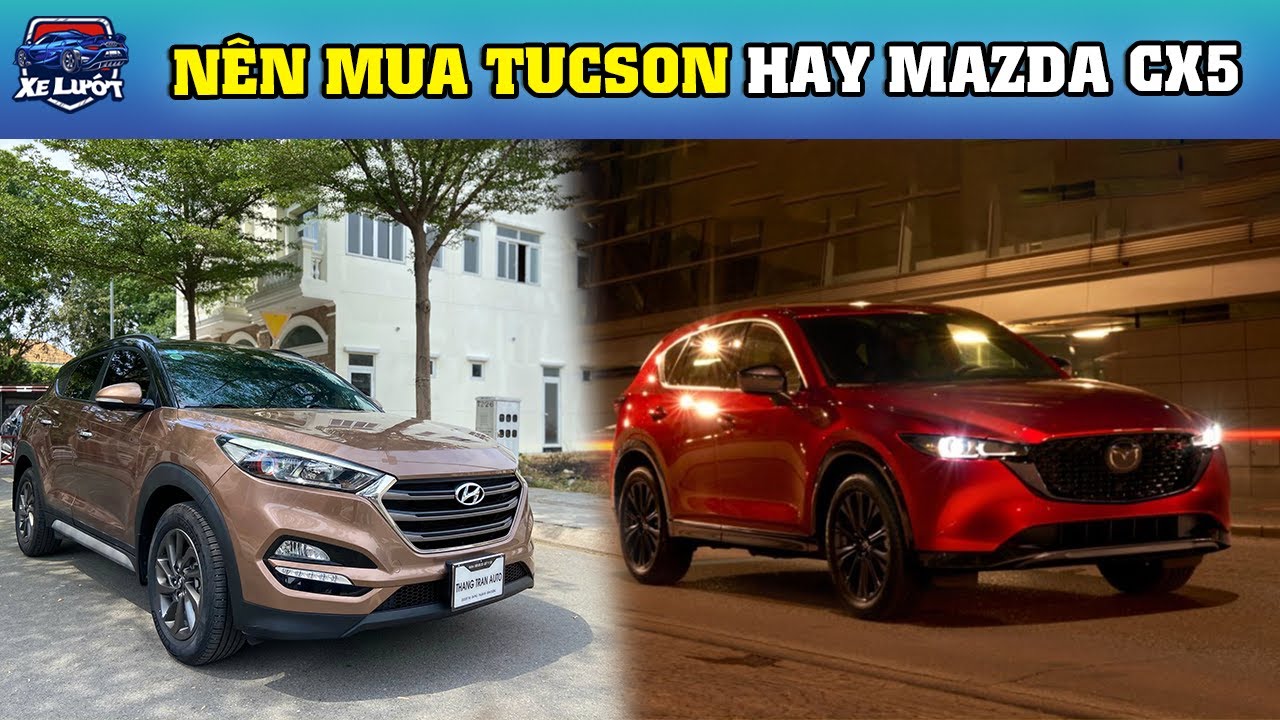 Tầm Tài Chính 5xx Triệu Mua Hyundai Tucson Hay Mazda CX5 Cũ | THẮNG ...