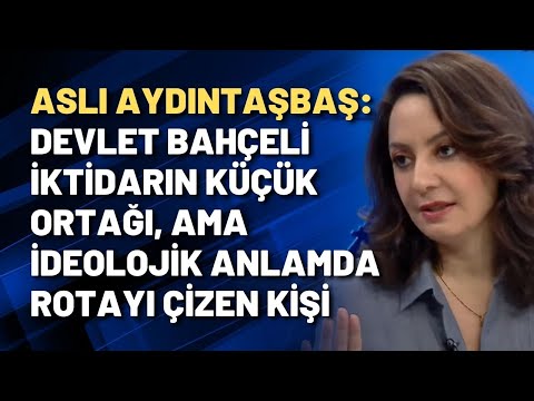 Aslı Aydıntaşbaş: Devlet Bahçeli iktidarın küçük ortağı, ama ideolojik anlamda rotayı çizen kişi