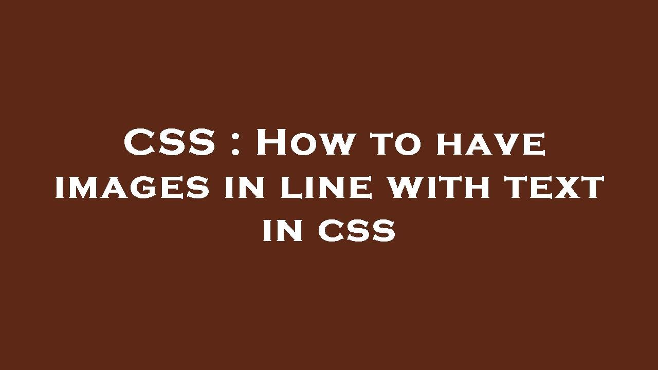 CSS How To Have Images In Line With Text In Css YouTube CSS How To Have Images In Line With Text In Css YouTube