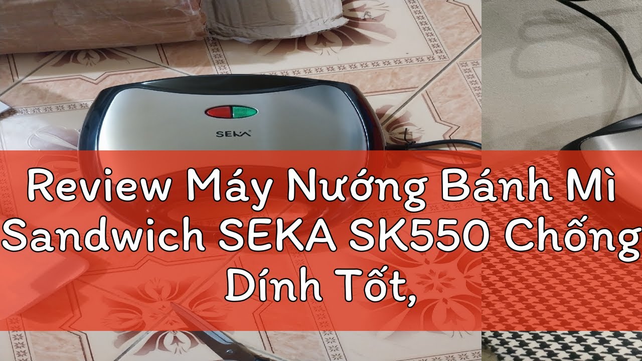 Review Máy Nướng Bánh Mì Sandwich SEKA SK550 Chống Dính Tốt, Nướng Nhanh, Chín Đều - Bảo Hành 12 ...