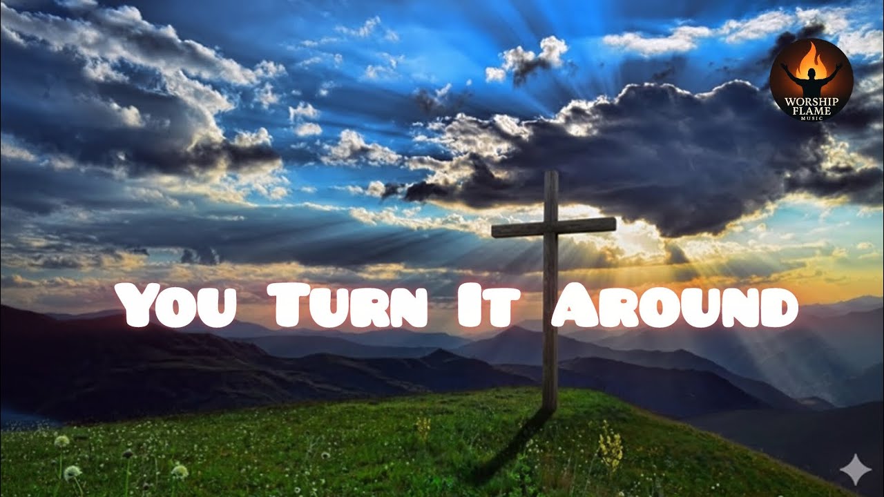 🌄 You Turn It Around – A Powerful Worship Song of Hope, Faith ...