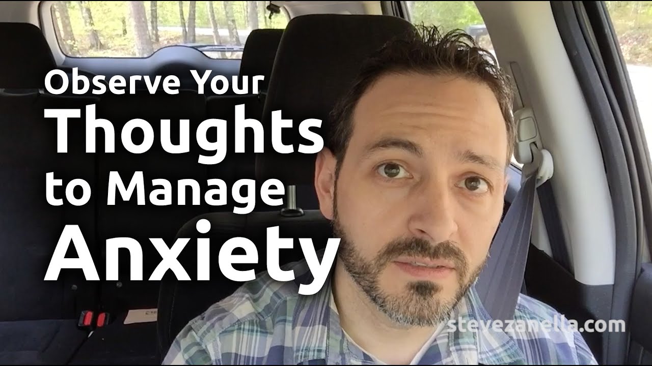 Observe Your Thoughts to Manage Anxiety - Steve Zanella - YouTube