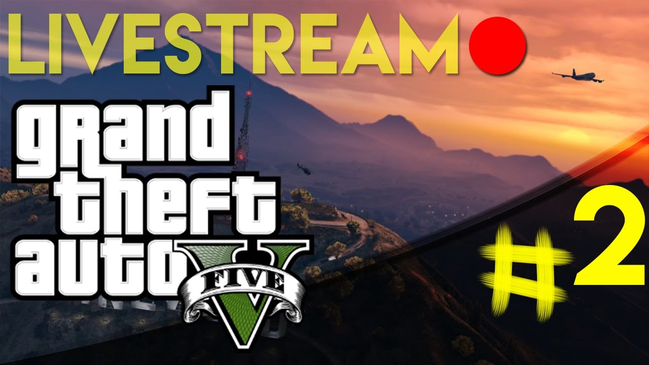 Grand Theft Auto V Livestream! #2 - YouTube