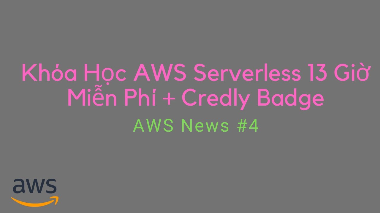 Khóa Học Online AWS Serverless 13 Giờ Miễn Phí + Credly Badge | #4 AWS News - YouTube