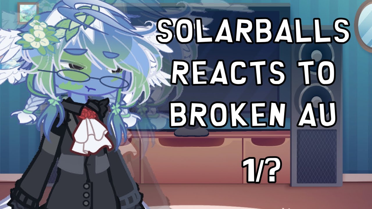 SOLARBALLS REACT TO BROKEN AU :: ENG :: SHORT :: UNCANON REACTIONS ...