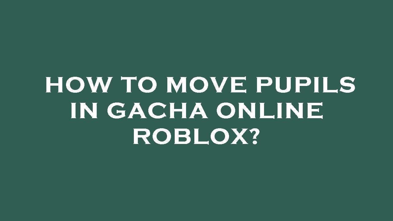 How to move pupils in gacha online roblox? - YouTube