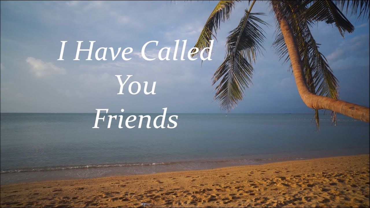 I Have Called You Friends (John 15:15) - YouTube