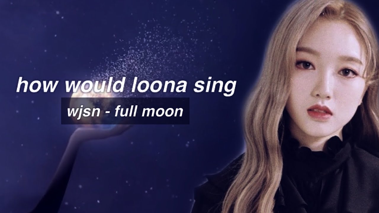 how would LOONA BLACK UNIT sing - FULL MOON by WJSN - YouTube