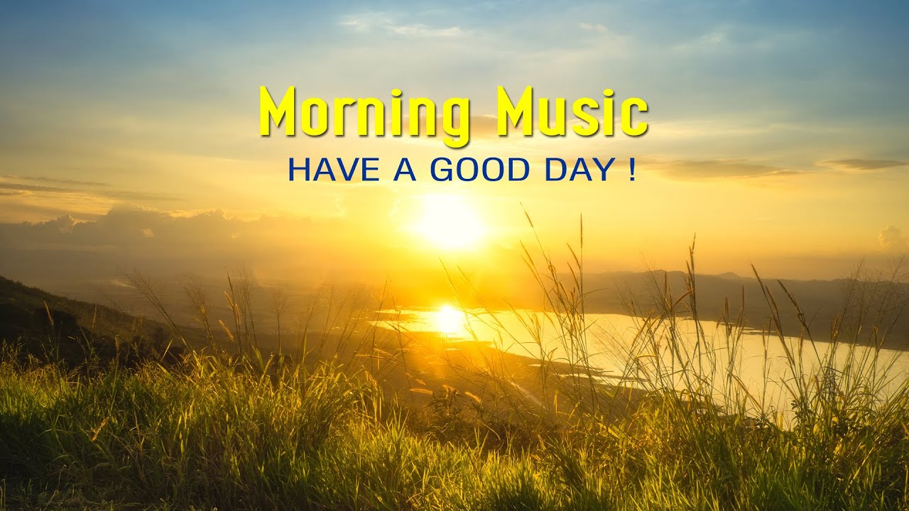 GOOD MORNING MUSIC - Strong Positive Energy & Wake Up Happy - Peaceful ...