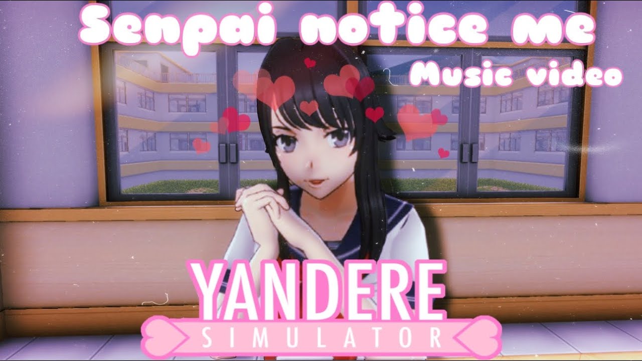 Senpai Notice Me!- Yandere Simulator Music Video - YouTube