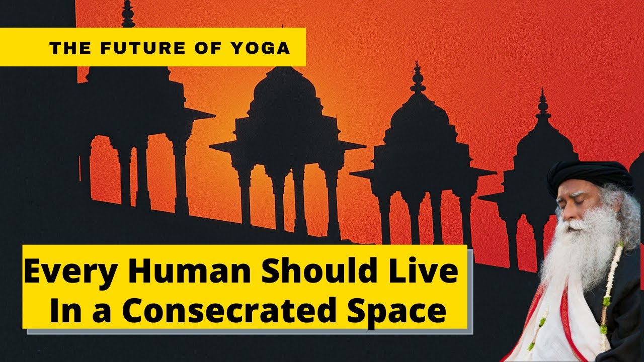 Sadhguru - Every Human Being Should Live in a Consecrated Space - YouTube
