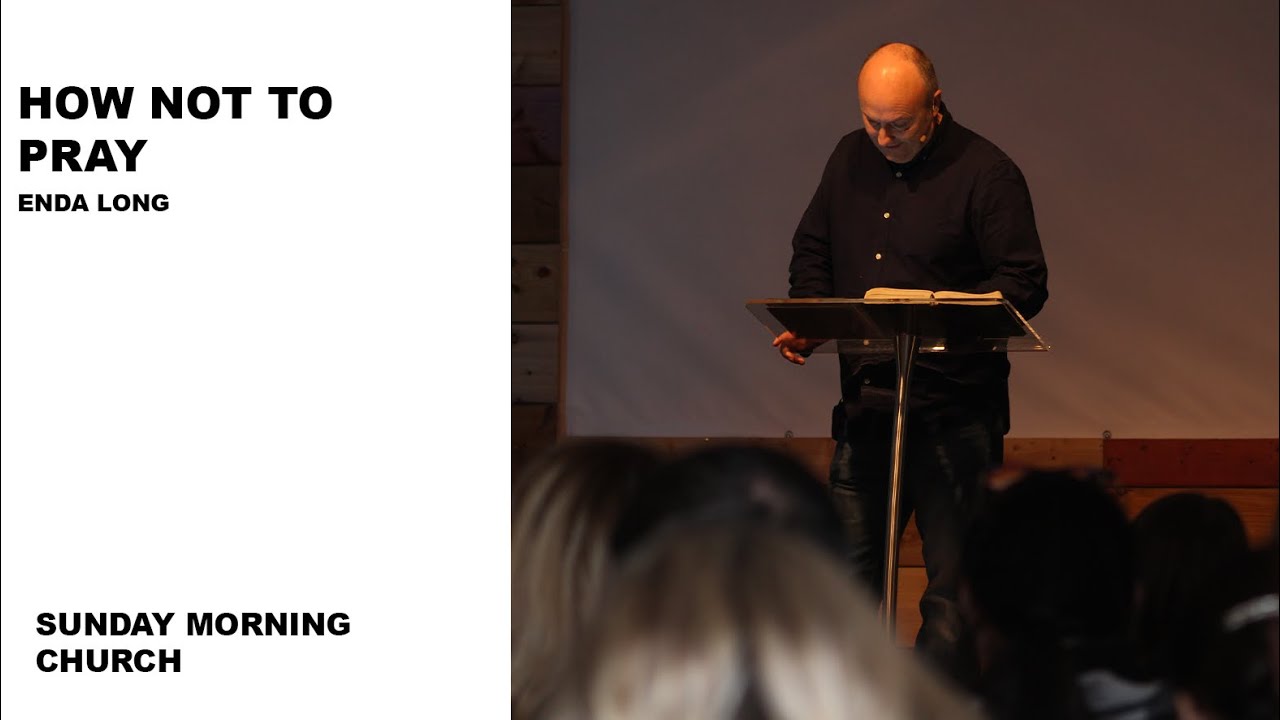 How NOT To Pray Pt II (2/4) | Enda Long | Alive Church - YouTube