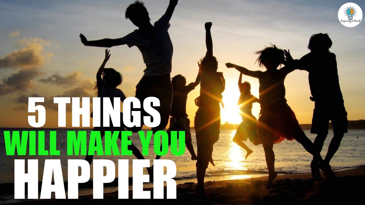 These 5 things will make you happier person in the world | Inspiring ...