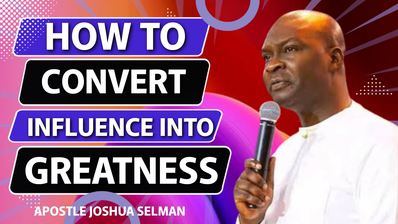 HOW TO CONVERT INFLUENCE INTO POWER | APOSTLE JOSHUA SELMAN - YouTube