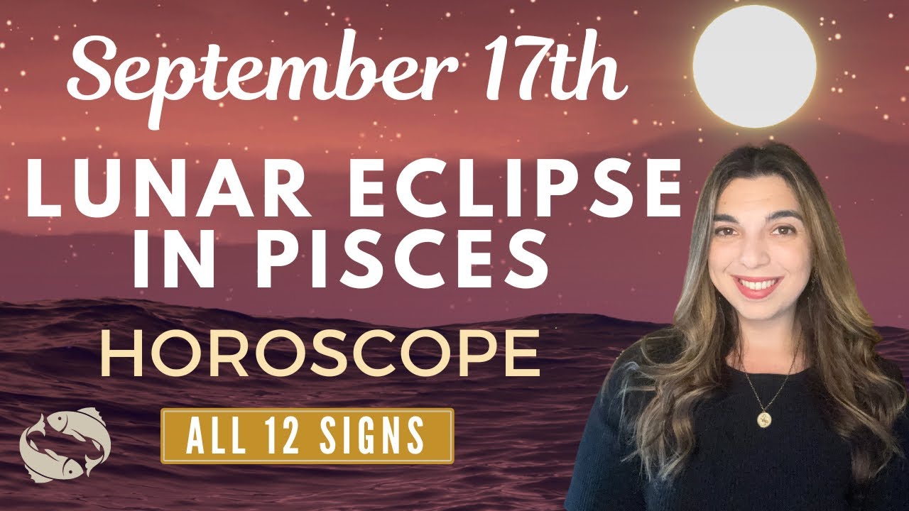 Pisces Lunar Eclipse ♓️ Horoscope for ALL 12 SIGNS | September 17th ...