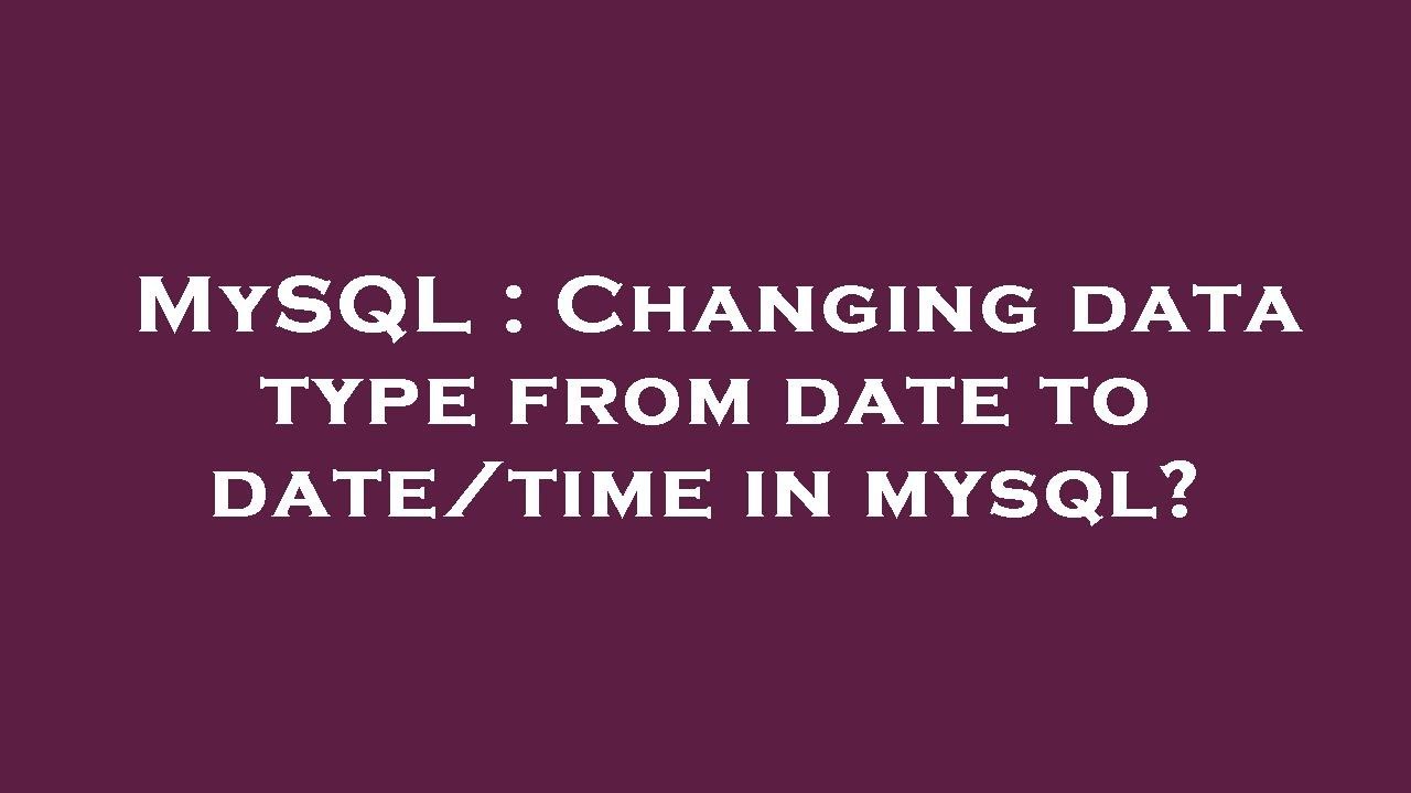 MySQL Changing Data Type From Date To Date time In Mysql YouTube mysql-changing-data-type-from-date-to-date-time-in-mysql-youtube