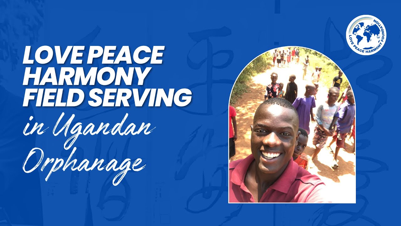 Love Peace Harmony Field Serving in Ugandan Orphanage - YouTube